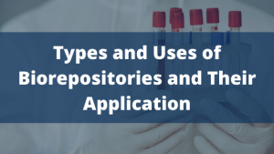Types and Uses of Biorepositories and Their Application – OpenSpecimen